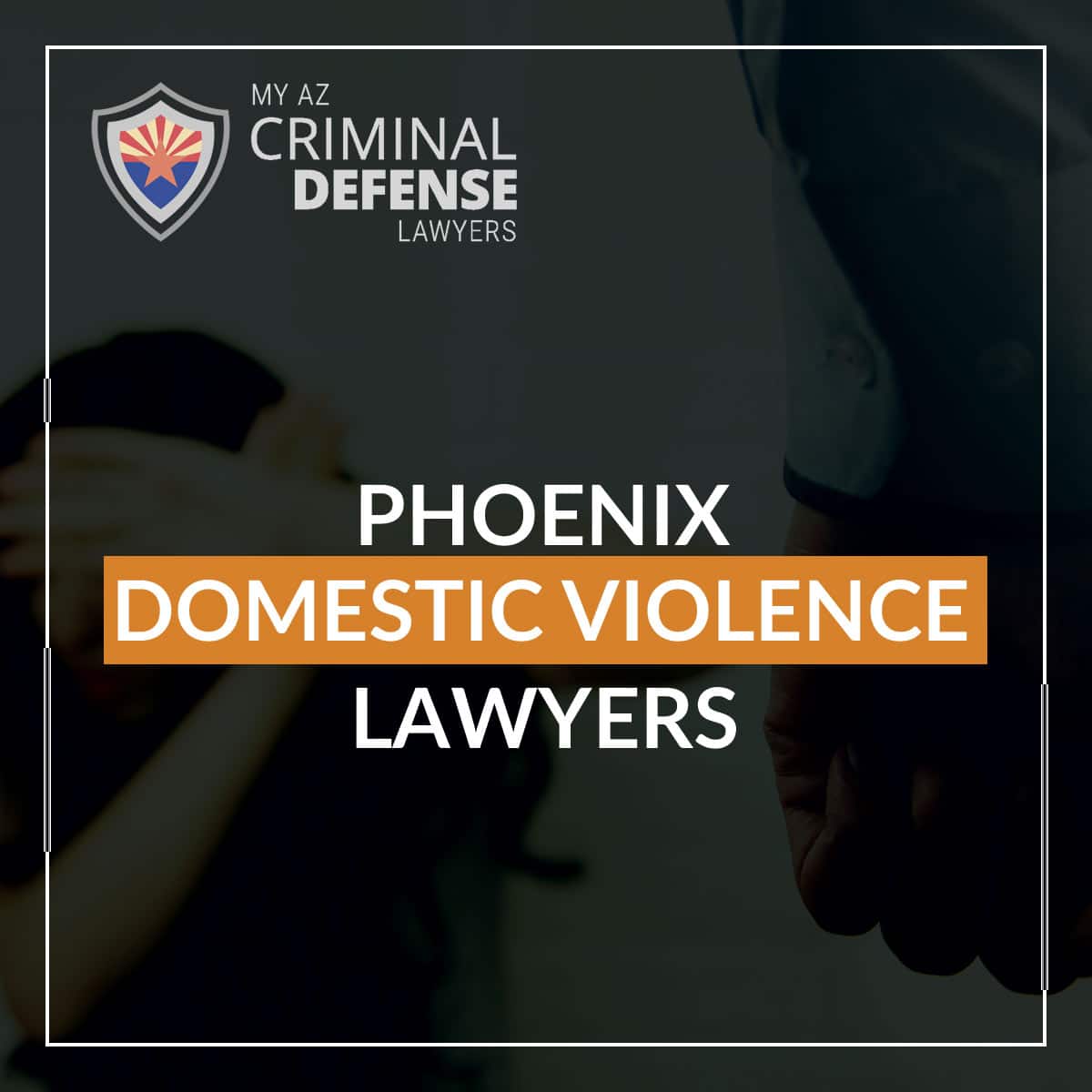 5-Star Rated Domestic Violence Defense Lawyers In Phoenix